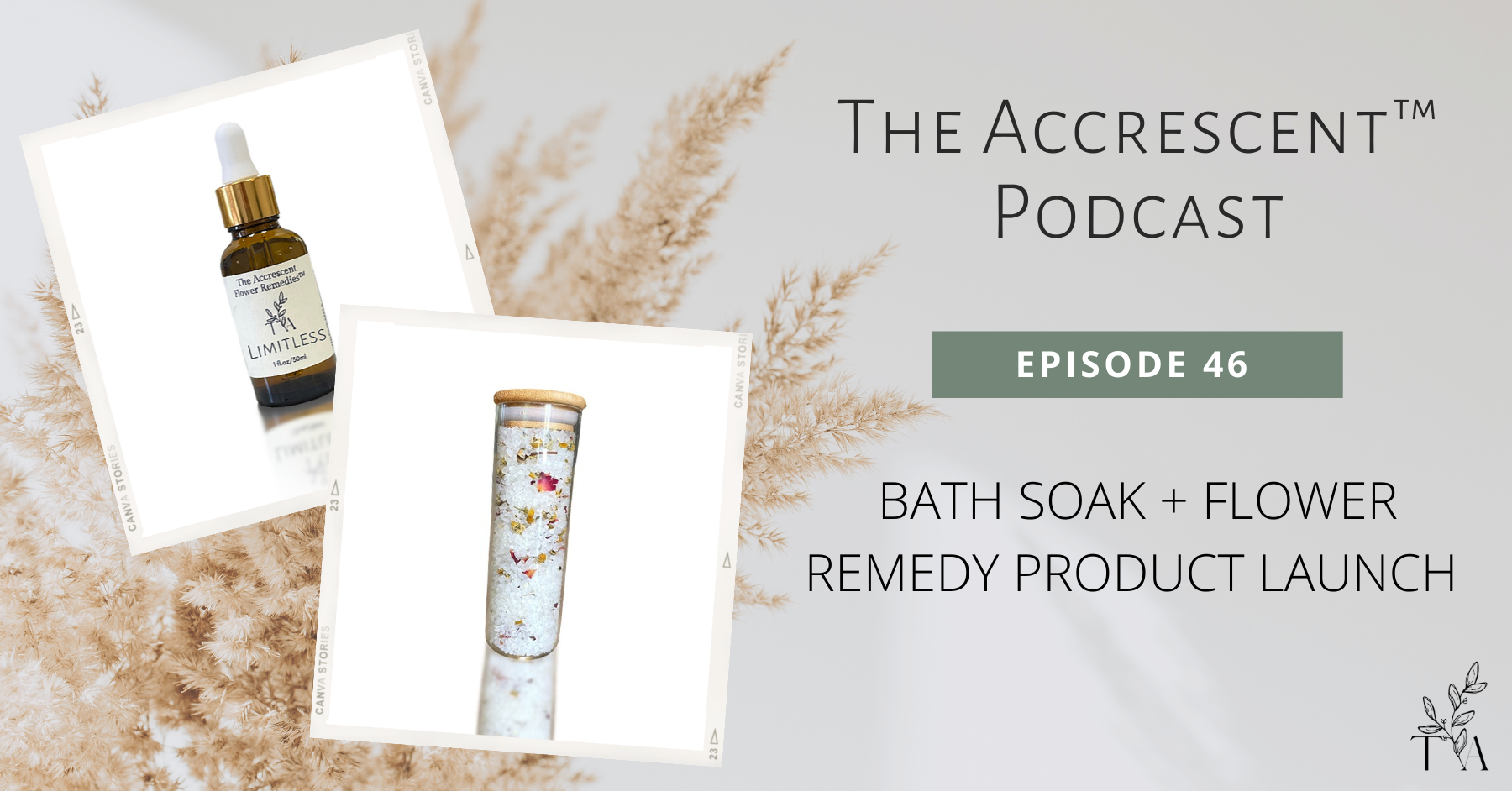 Podcast Ep. 46 - Bath Soak + Flower Remedy Product Launch - The Accrescent™