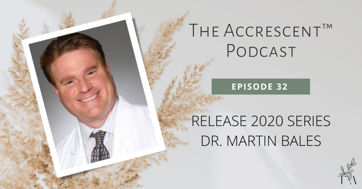 Podcast Ep. 32 - Release 2020 Series - Dr. Martin Bales - The Accrescent™