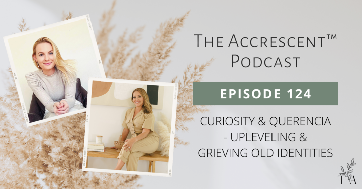 Podcast Ep. 124 Upleveling & Grieving Old Identities - The Accrescent™
